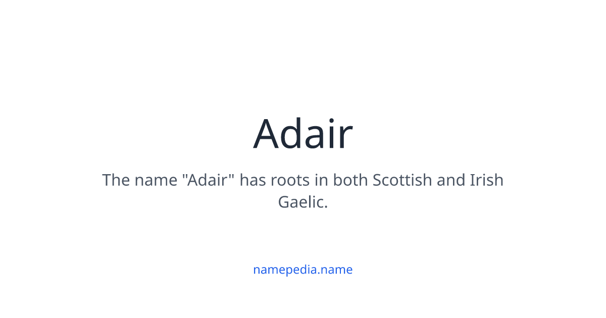 Adair - Meaning, Nicknames, Origins and More | Namepedia