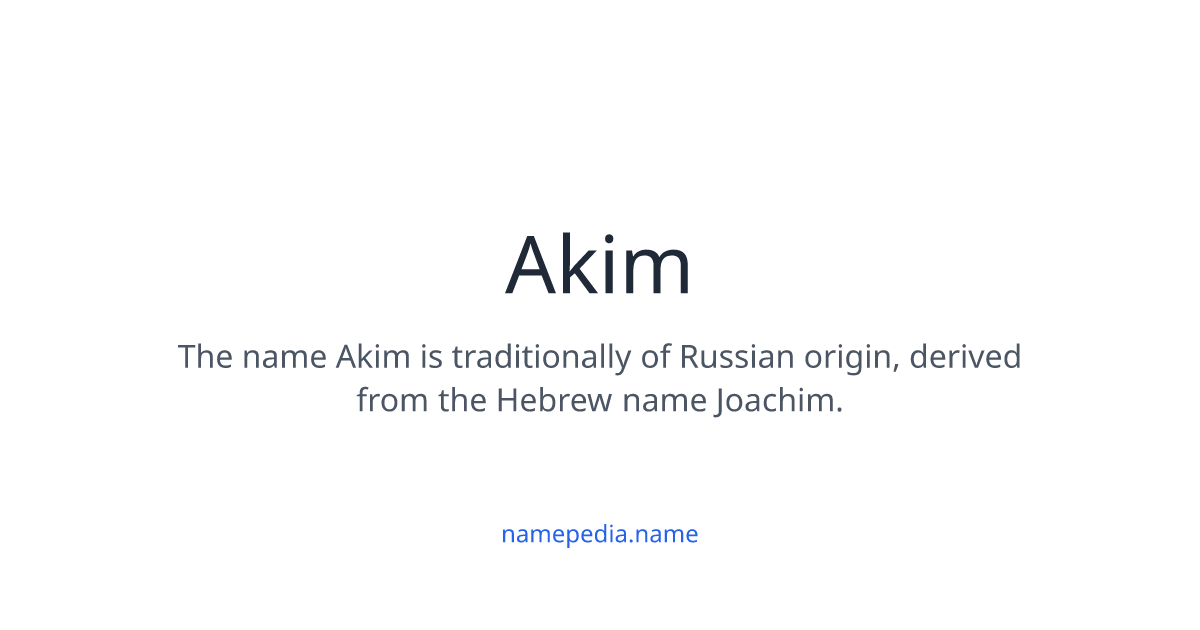 Akim - Meaning, Nicknames, Origins and More | Namepedia