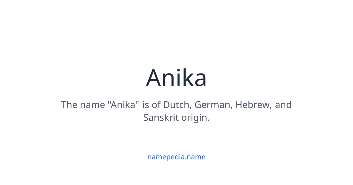 Anika - Meaning, Nicknames, Origins and More | Namepedia