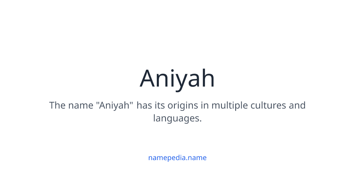 Aniyah - Meaning, Nicknames, Origins and More | Namepedia