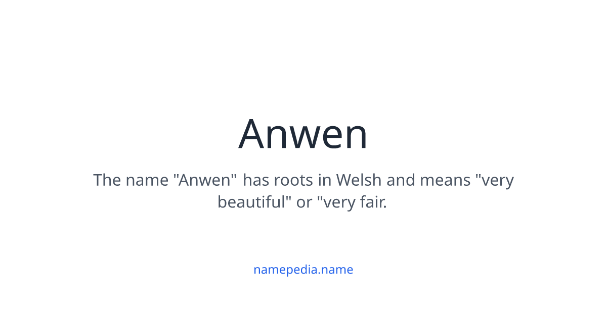 Anwen - Meaning, Nicknames, Origins and More | Namepedia