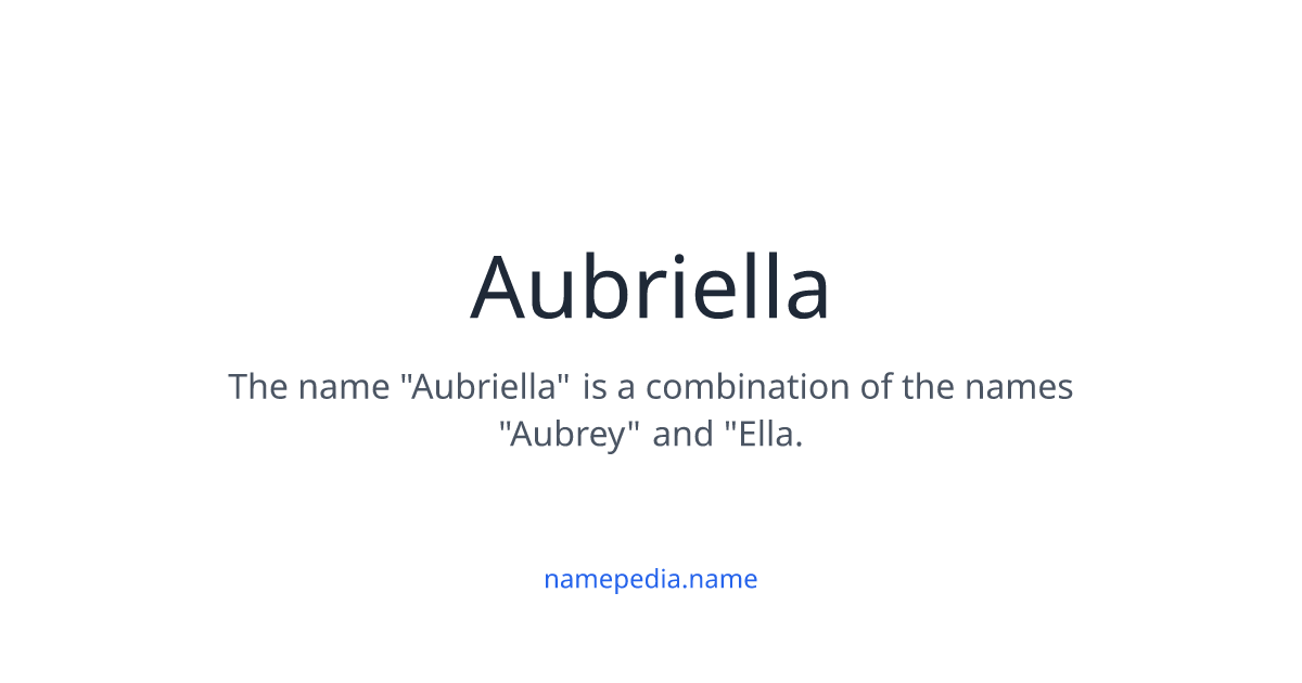 Aubriella - Meaning, Nicknames, Origins and More | Namepedia