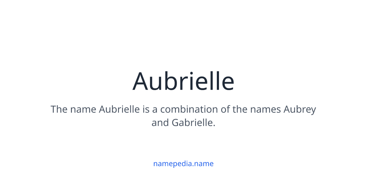 Aubrielle Meaning, Origin, Nicknames & Popularity | Namepedia