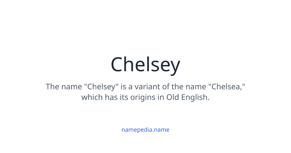 Chelsey Meaning, Origin, Nicknames & Popularity | Namepedia