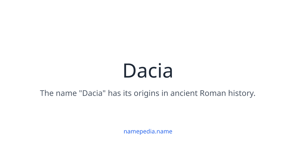 Dacia Meaning, Origin, Nicknames & Popularity | Namepedia