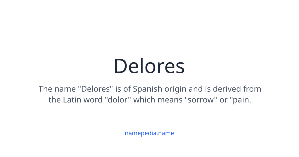 Delores - Meaning, Nicknames, Origins and More | Namepedia
