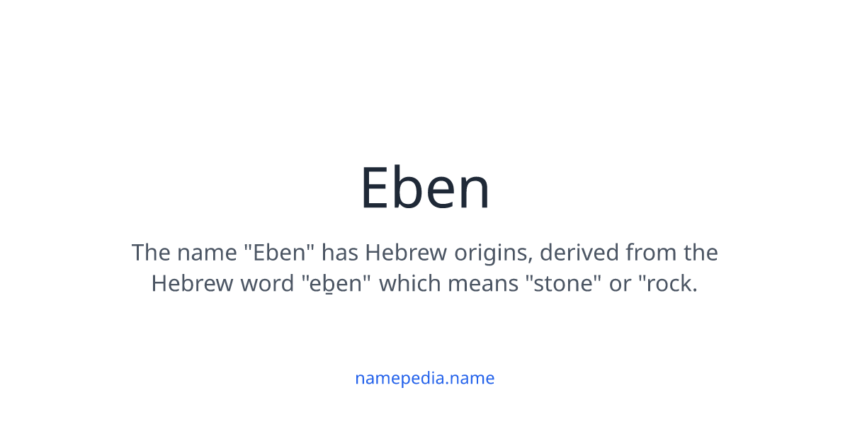Eben - Meaning, Nicknames, Origins and More | Namepedia