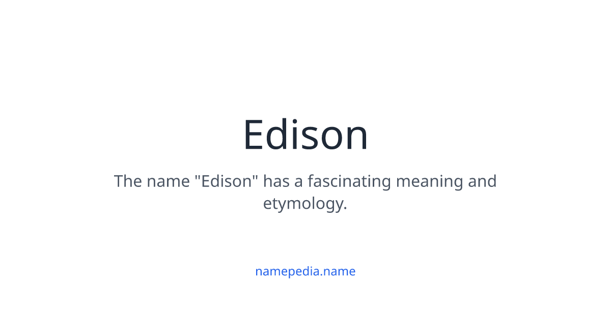Edison - Meaning, Nicknames, Origins and More | Namepedia