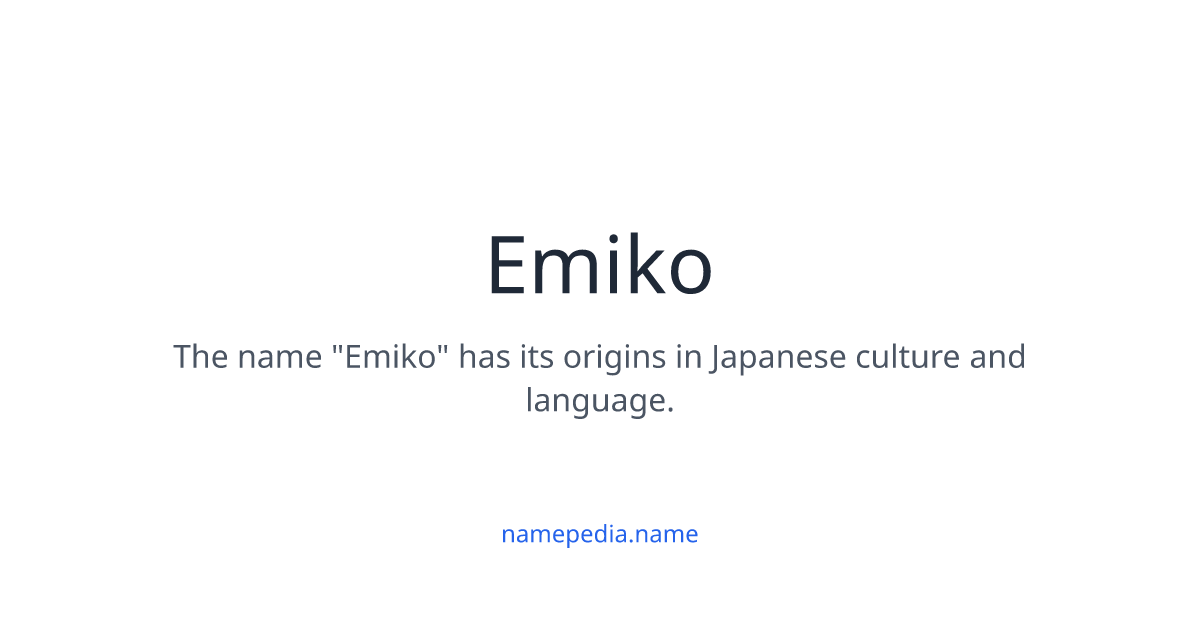 Emiko - Meaning, Nicknames, Origins and More | Namepedia