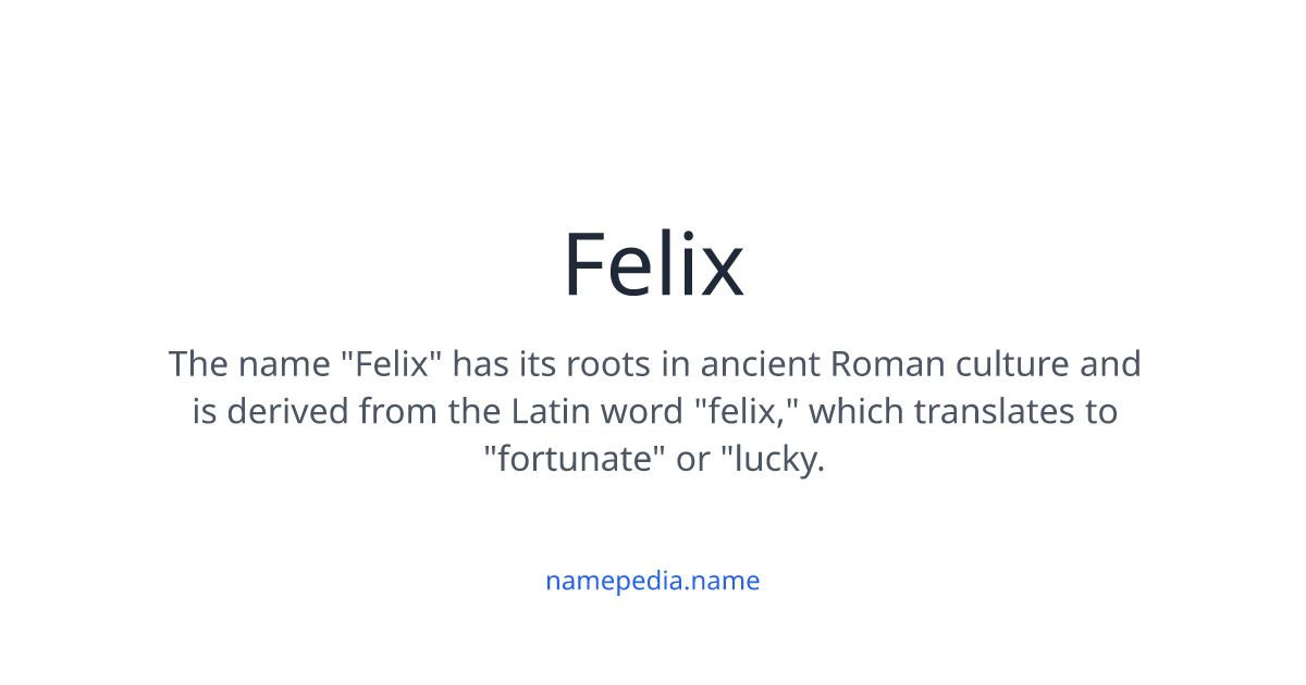 Felix - Meaning, Nicknames, Origins and More | Namepedia