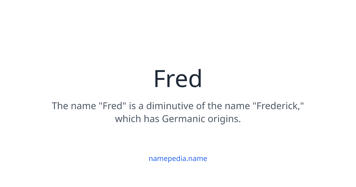 Fred - Meaning, Nicknames, Origins and More | Namepedia