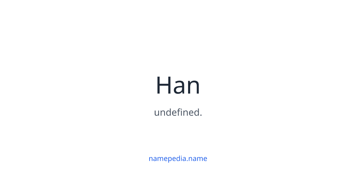 Han - Meaning, Nicknames, Origins and More | Namepedia