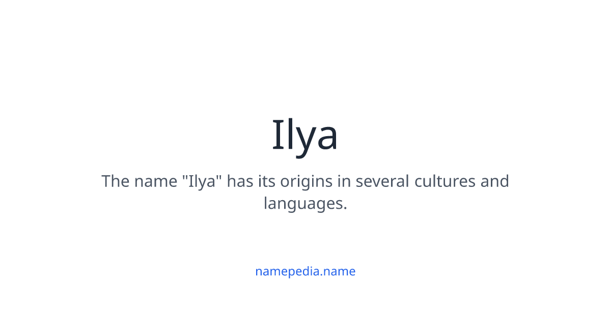 Ilya - Meaning, Nicknames, Origins and More | Namepedia