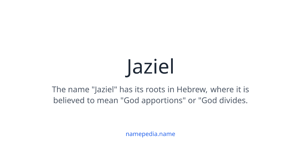 Jaziel - Meaning, Nicknames, Origins and More | Namepedia