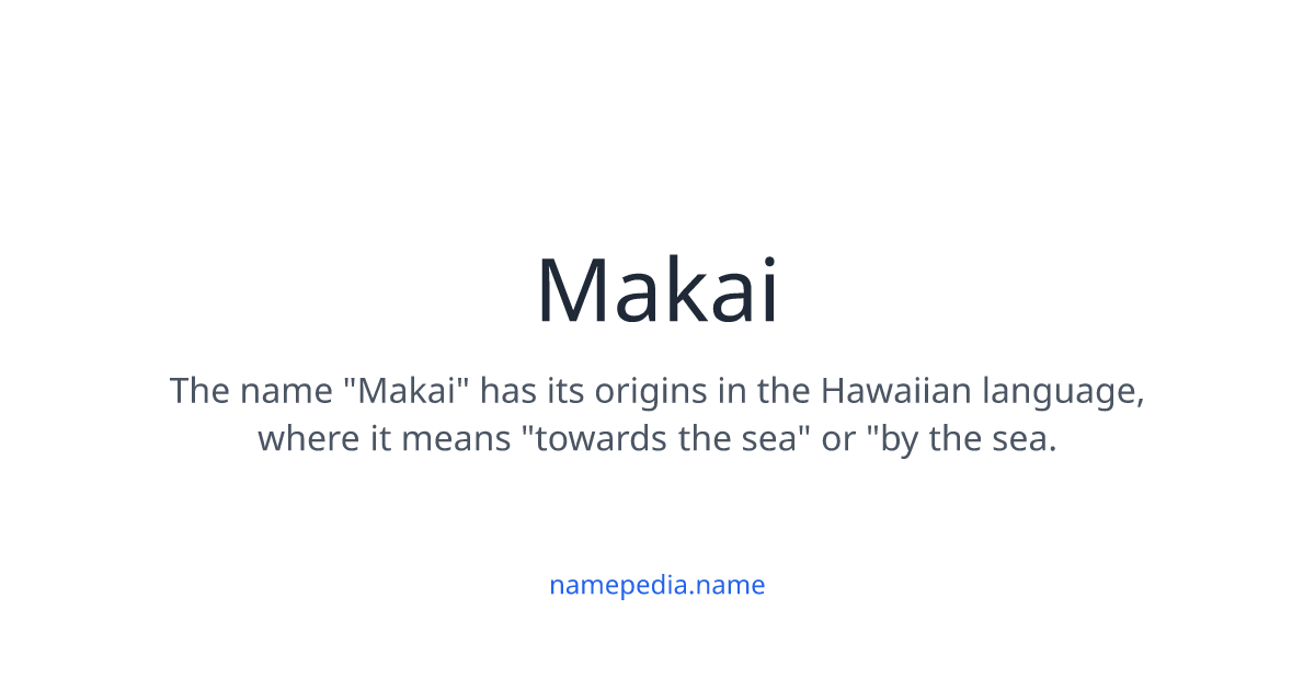 Makai - Meaning, Nicknames, Origins and More | Namepedia