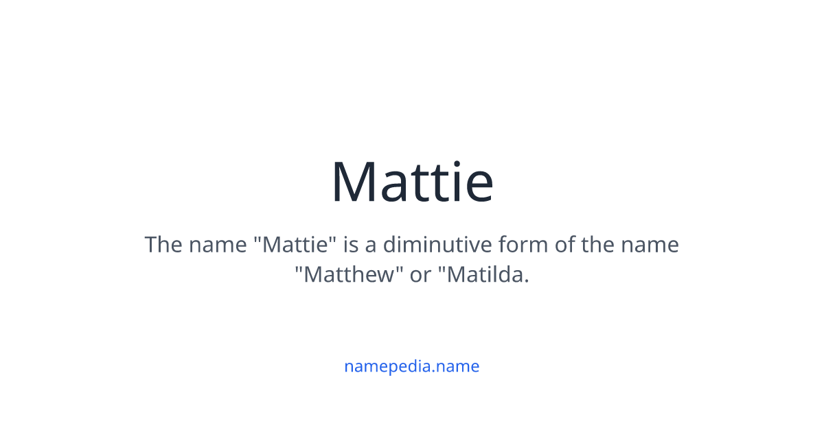 Mattie Meaning, Origin, Nicknames & Popularity | Namepedia