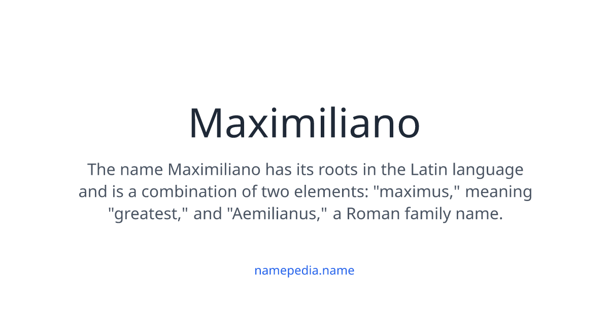 Maximiliano - Meaning, Nicknames, Origins and More | Namepedia