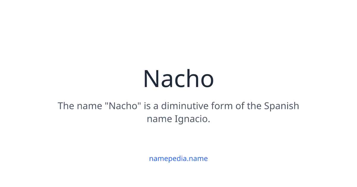 Nacho - Meaning, Nicknames, Origins and More | Namepedia