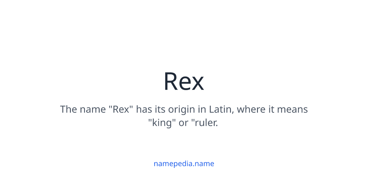 Rex - Meaning, Nicknames, Origins and More | Namepedia