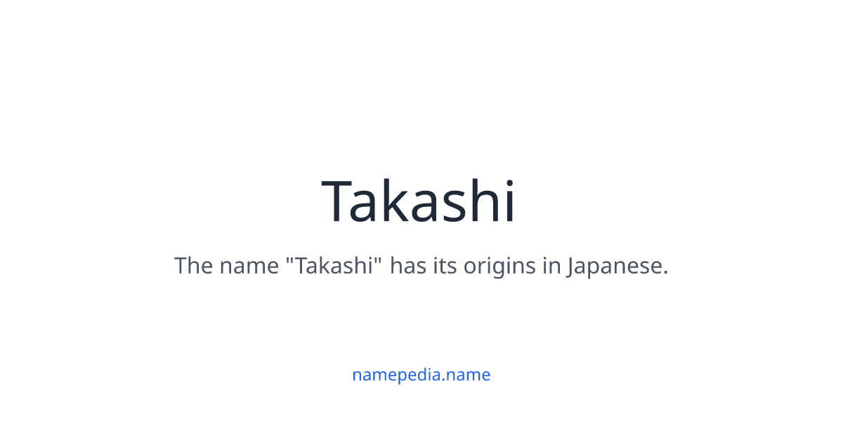 Takashi - Meaning, Nicknames, Origins and More | Namepedia