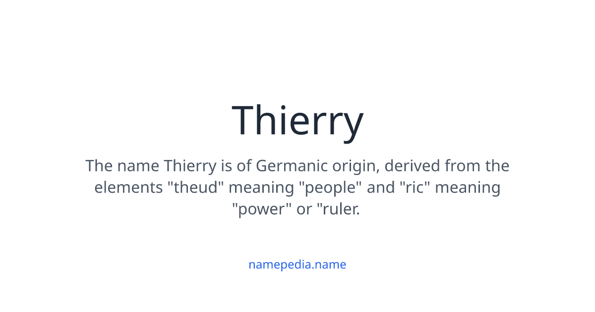 Thierry - Meaning, Nicknames, Origins and More | Namepedia