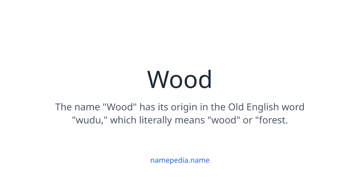 Wood - Meaning, Nicknames, Origins and More | Namepedia