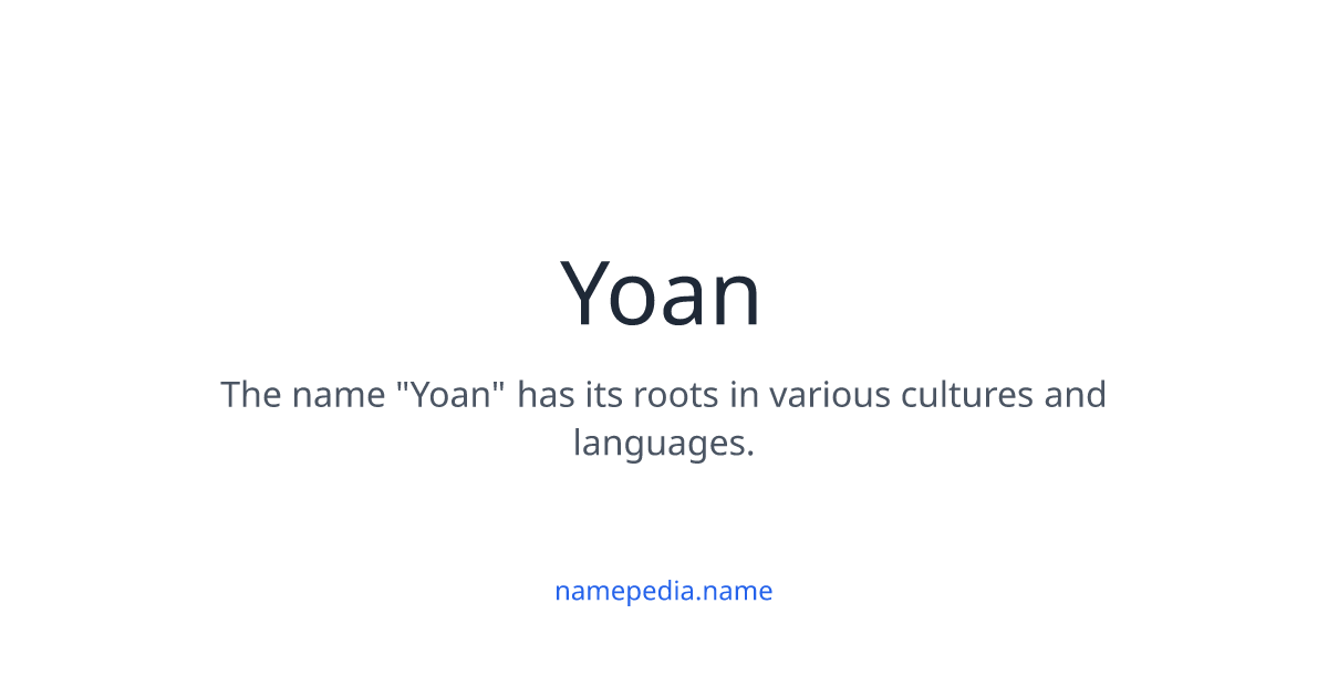 Yoan - Meaning, Nicknames, Origins and More | Namepedia