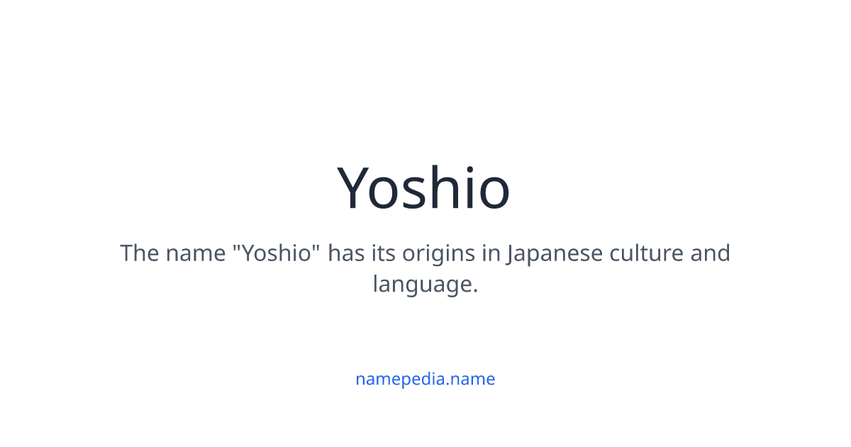 Yoshio - Meaning, Nicknames, Origins and More | Namepedia
