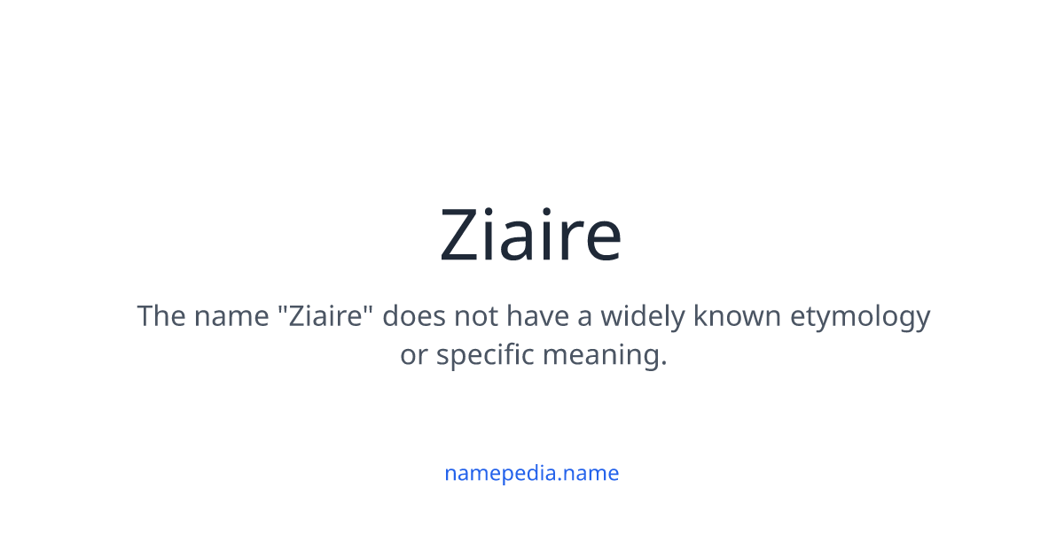 Ziaire - Meaning, Nicknames, Origins and More | Namepedia